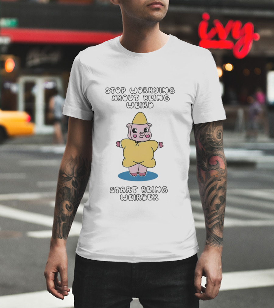 Stop Worrying About Being Weird Start Being Weirder Pig In Yellow Raincoat T-Shirt