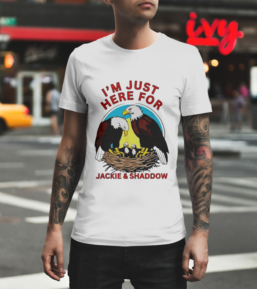 I'm Just Here For Jackie And Shadow Bald Eagle Family Nest T-Shirt