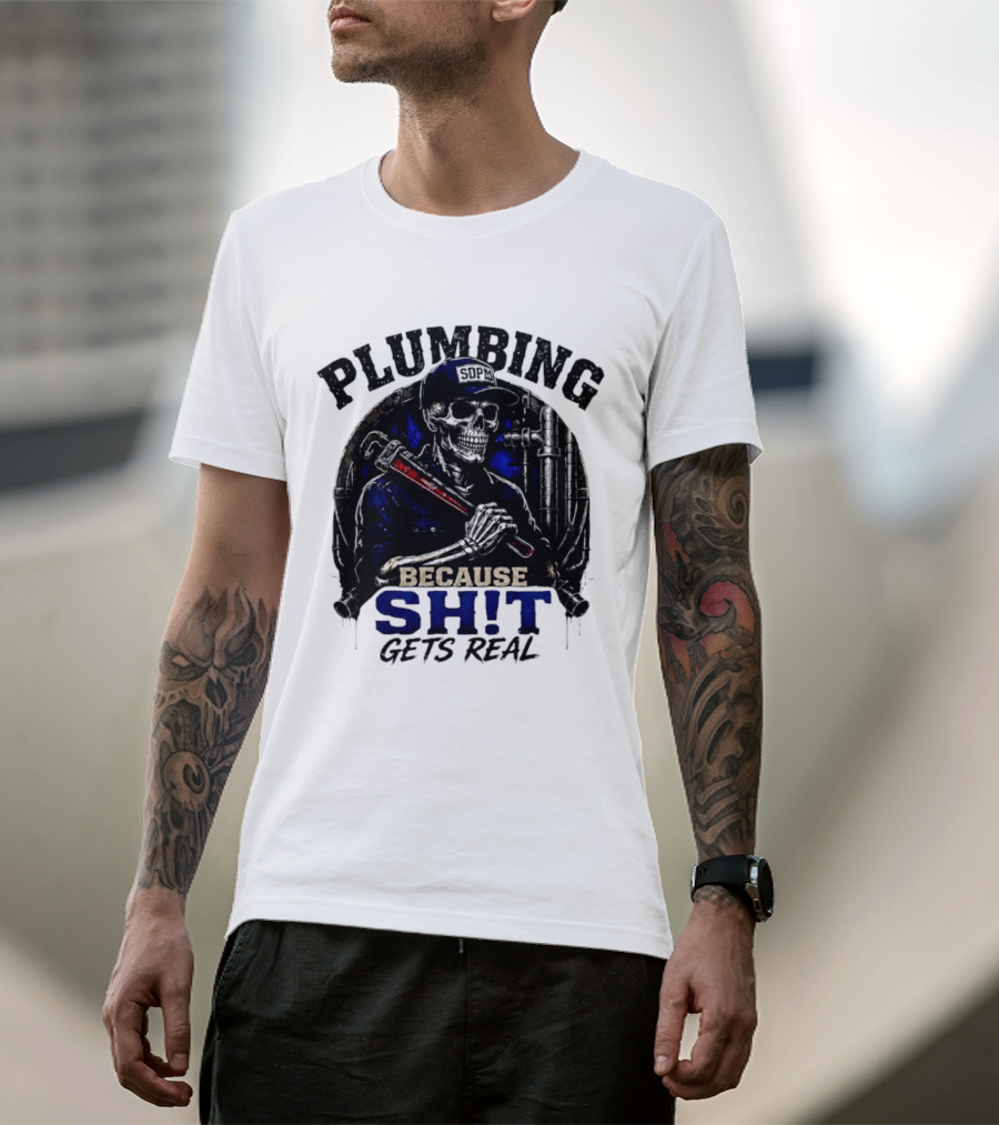 Plumbing Because Shit Gets Real Plumber Humor T-Shirt