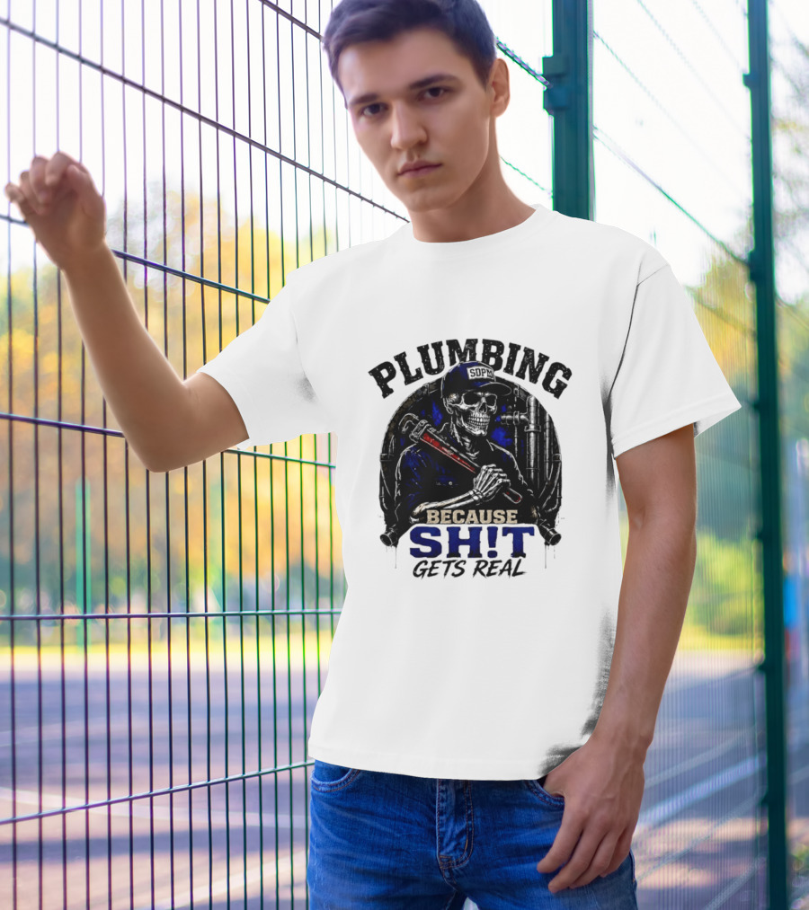 Plumbing Because Shit Gets Real Plumber Humor T-Shirt