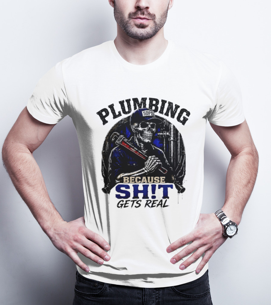Plumbing Because Shit Gets Real Plumber Humor T-Shirt