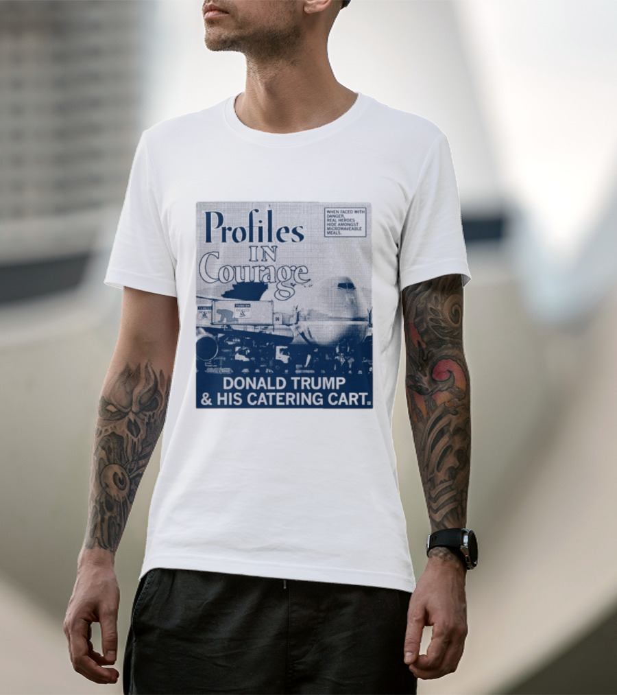 Profiles In Courage Donald Trump And His Catering Cart T-Shirt