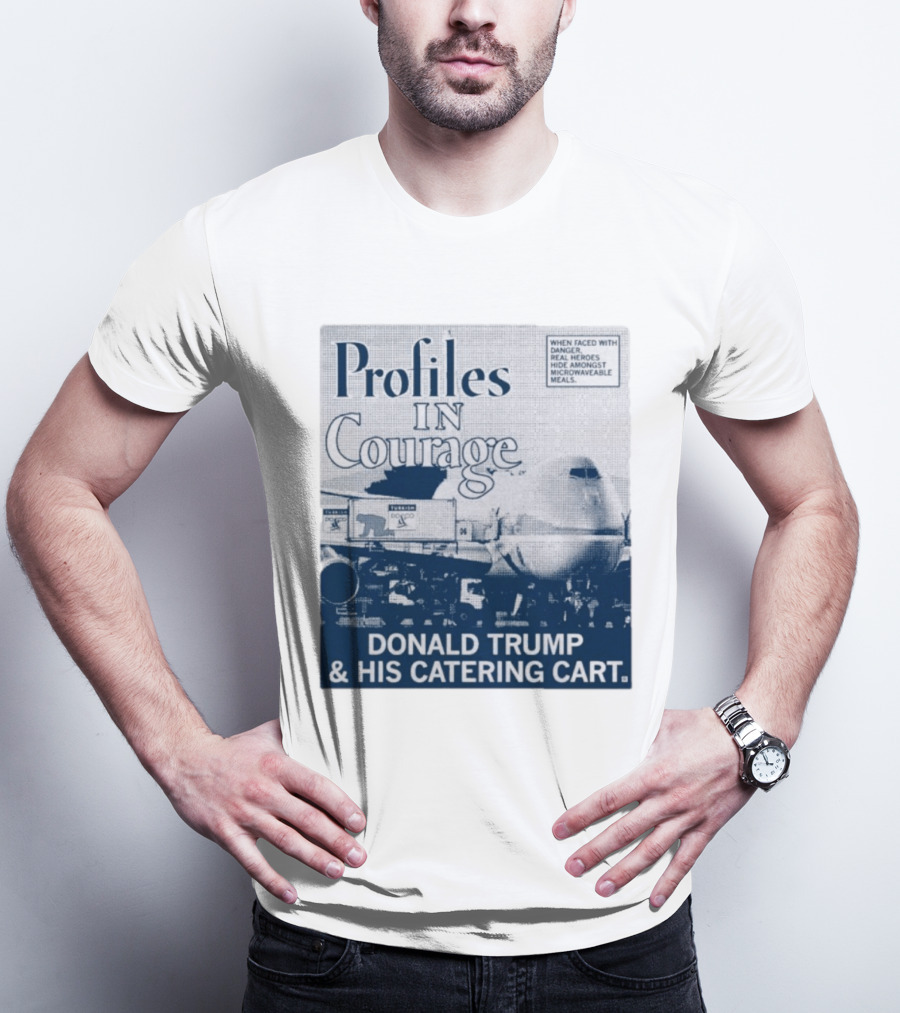 Profiles In Courage Donald Trump And His Catering Cart T-Shirt