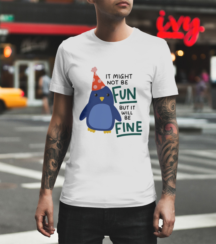 It Might Not Be Fun But It Will Be Fine Penguin Party Hat T-Shirt