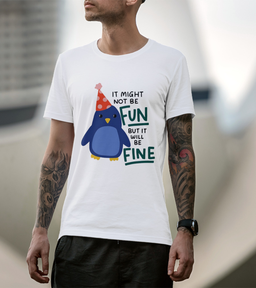 It Might Not Be Fun But It Will Be Fine Penguin Party Hat T-Shirt
