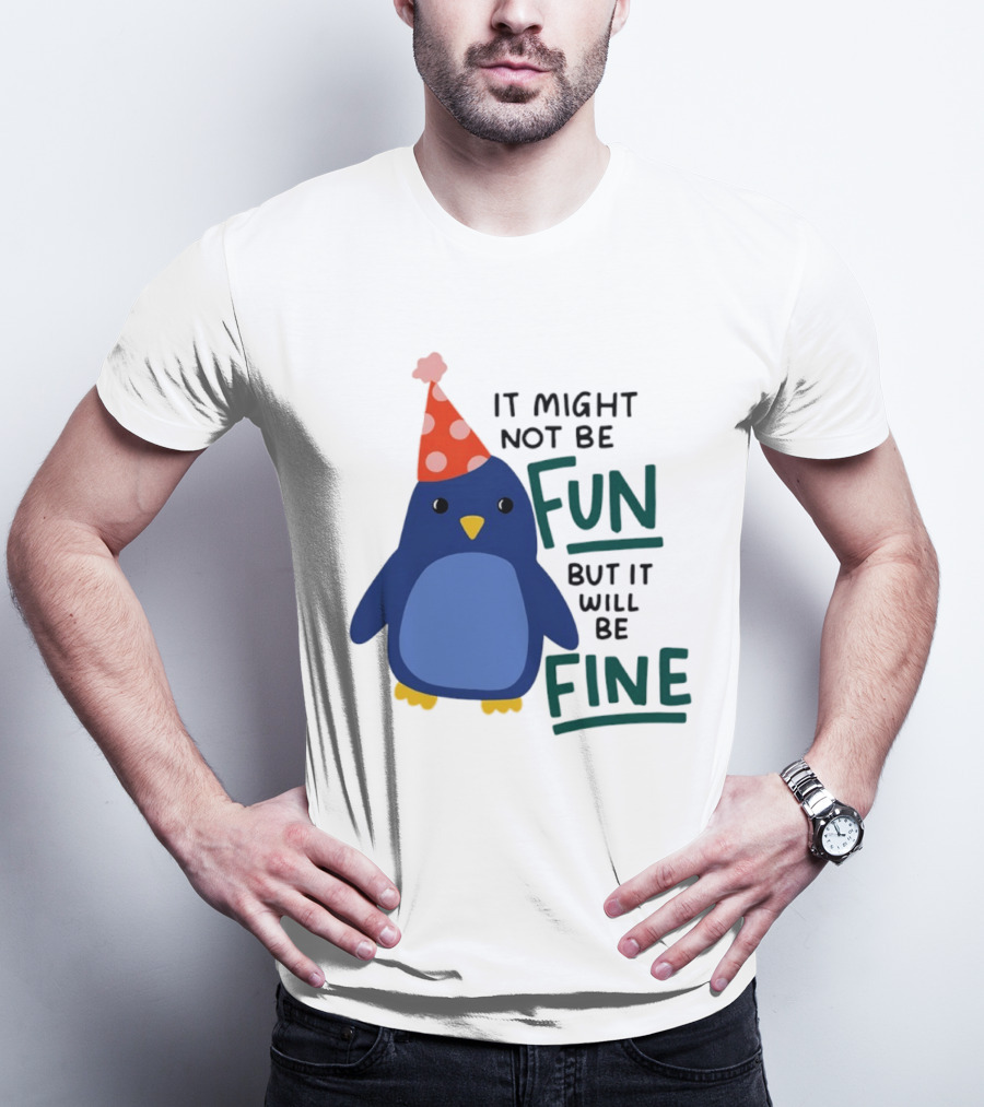 It Might Not Be Fun But It Will Be Fine Penguin Party Hat T-Shirt
