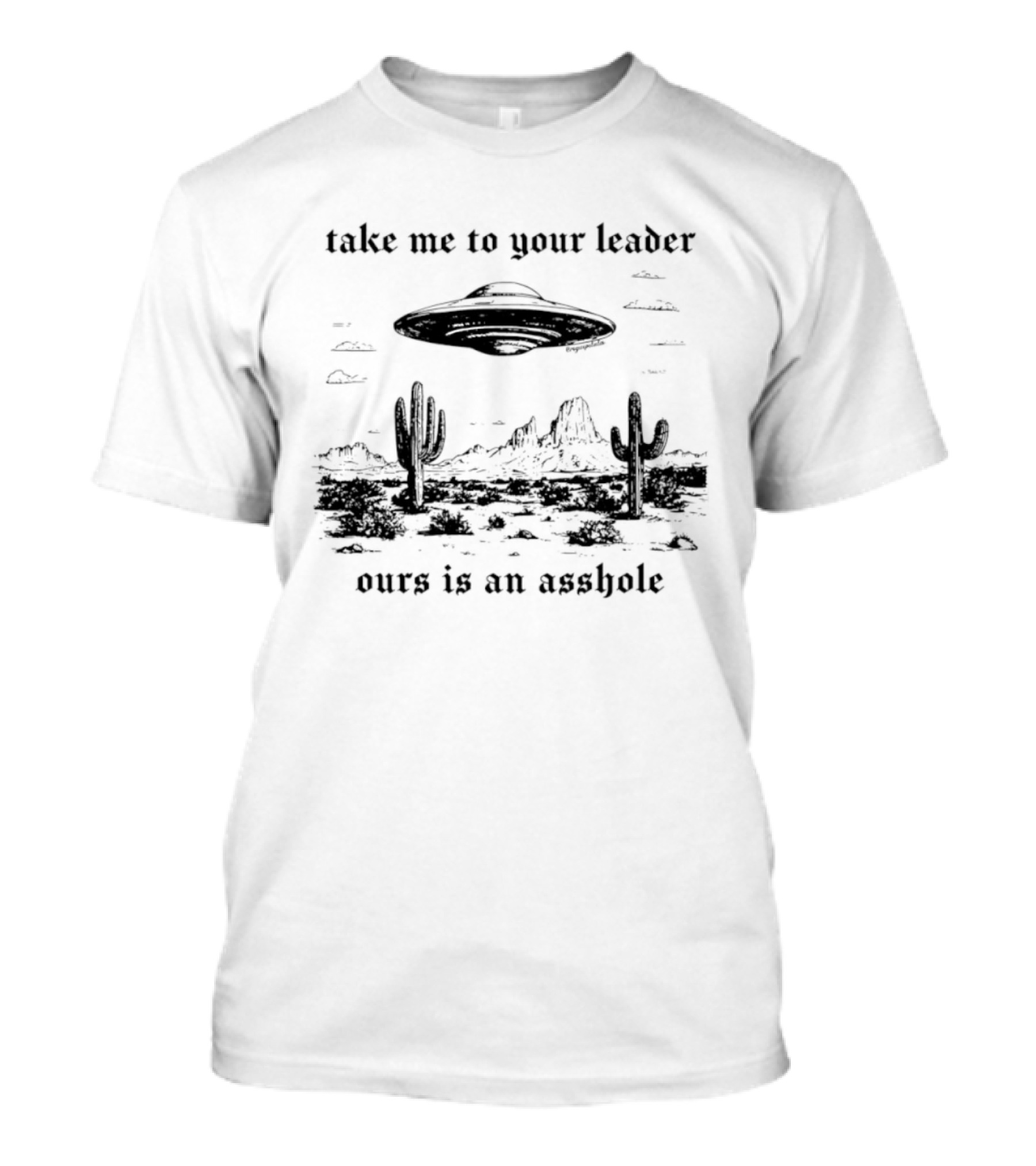 Take Me To Your Leader UFO Desert Landscape Ours Is An Asshole T-Shirt