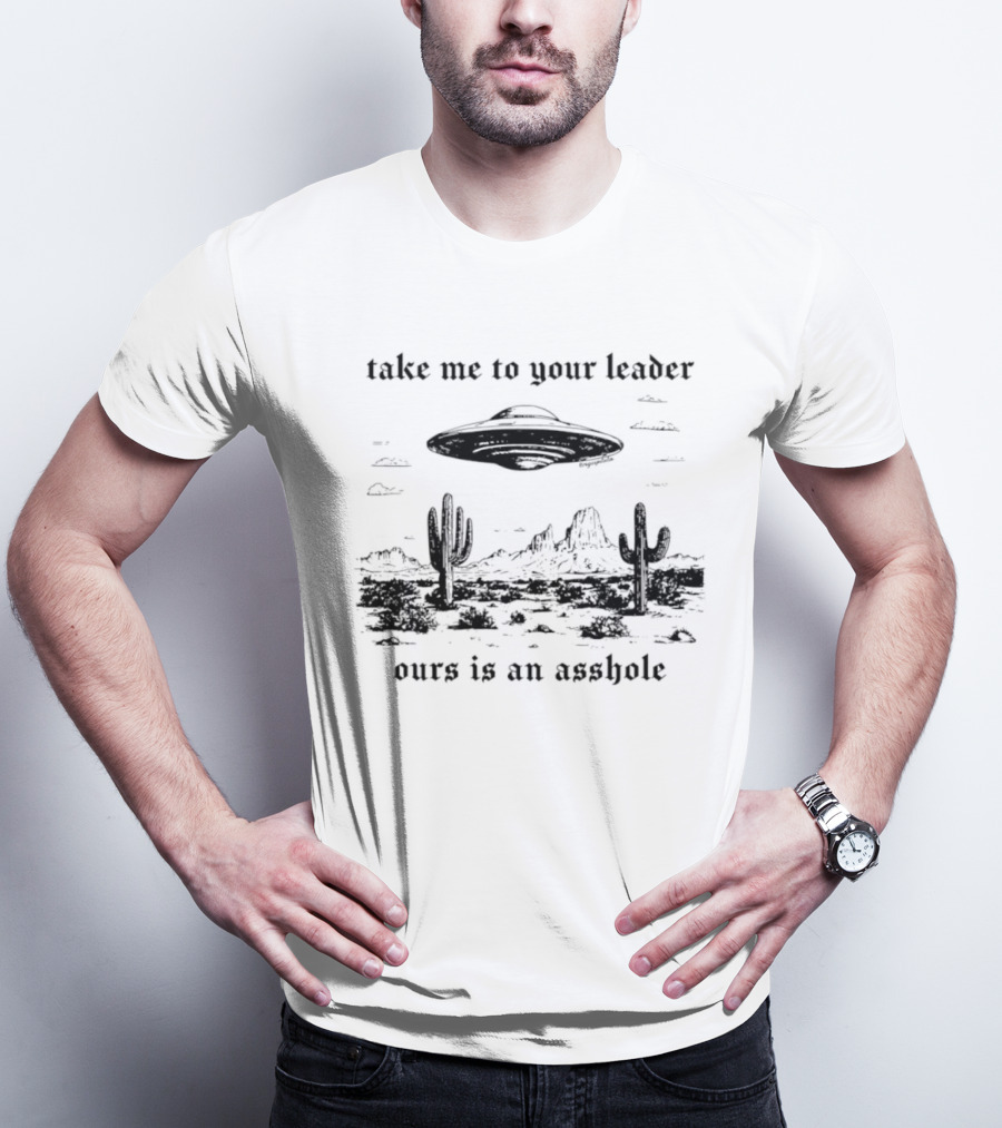 Take Me To Your Leader UFO Desert Landscape Ours Is An Asshole T-Shirt