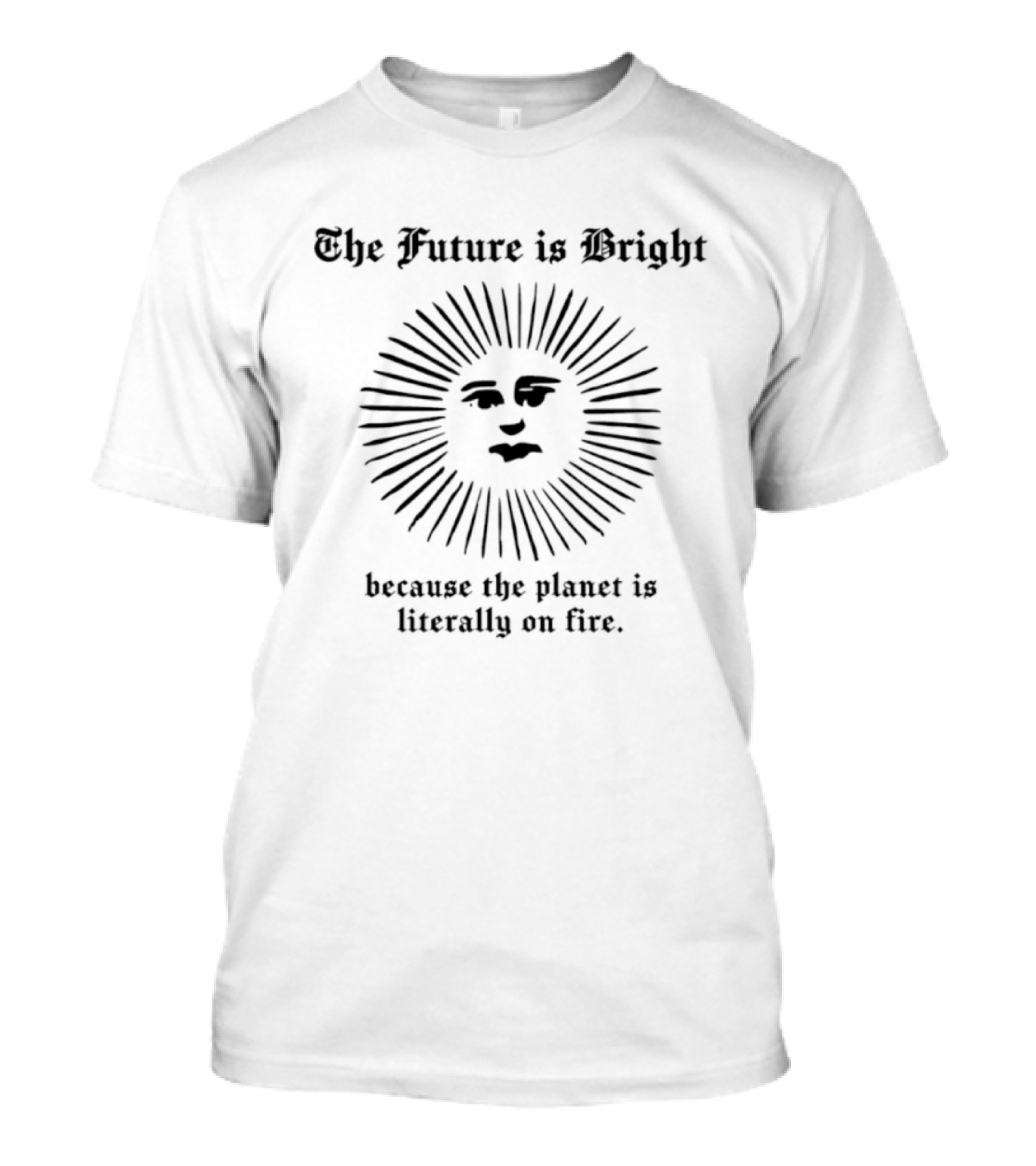 The Future Is Bright Sun Design Because The Planet Is Literally On Fire T-Shirt