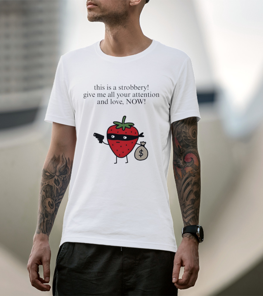 This Is A Strobbery Give Me All Your Attention And Love Now Strawberry Bandit With Money Bag And Mask T-Shirt