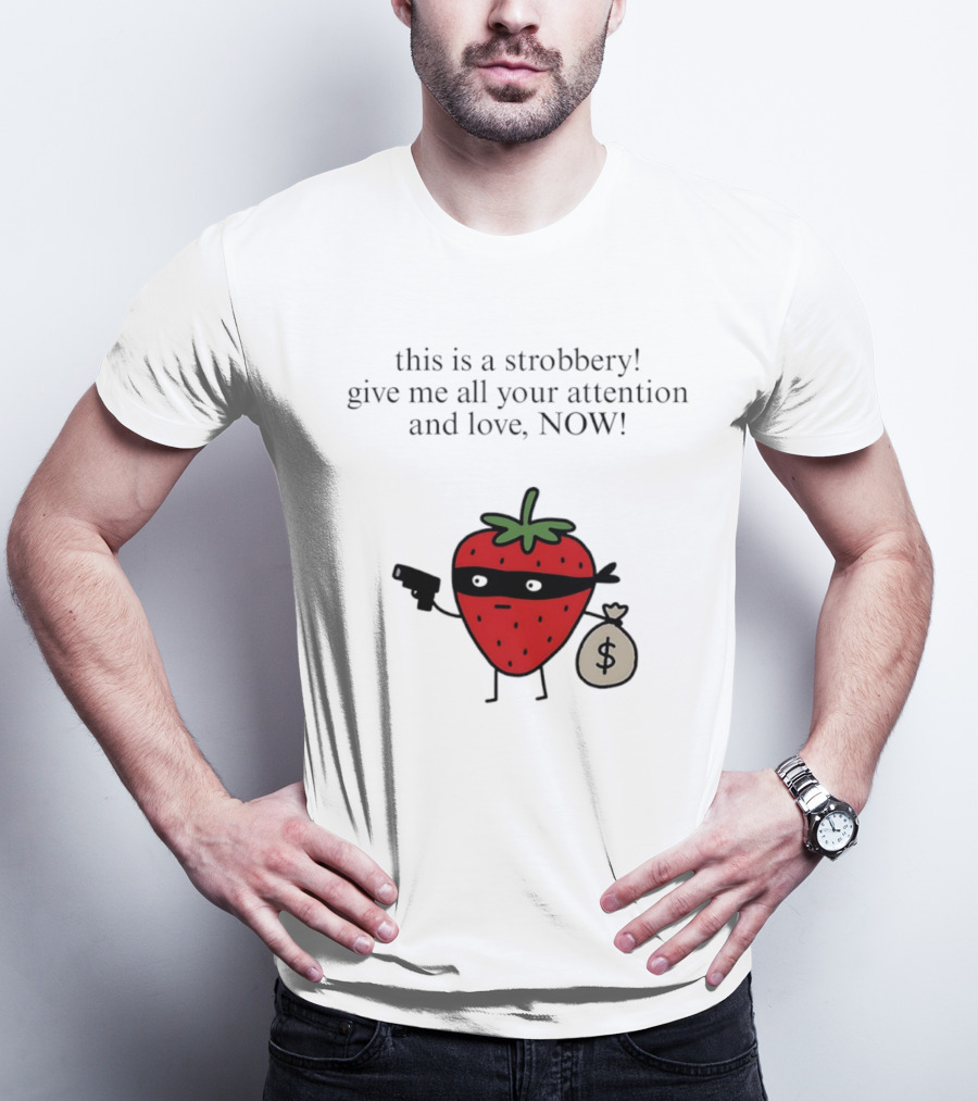 This Is A Strobbery Give Me All Your Attention And Love Now Strawberry Bandit With Money Bag And Mask T-Shirt