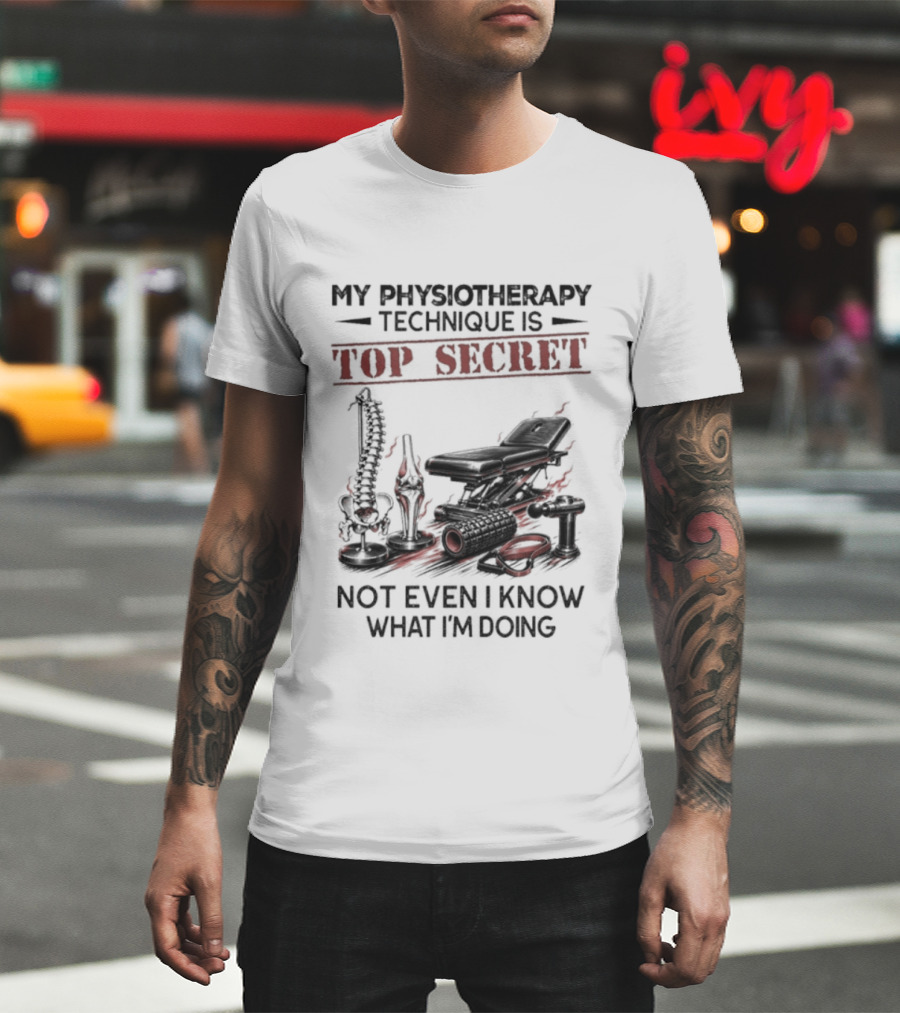 My Physiotherapy Technique Is Top Secret Not Even I Know What I'm Doing With Spinal Cord And Adjustment Table T-Shirt