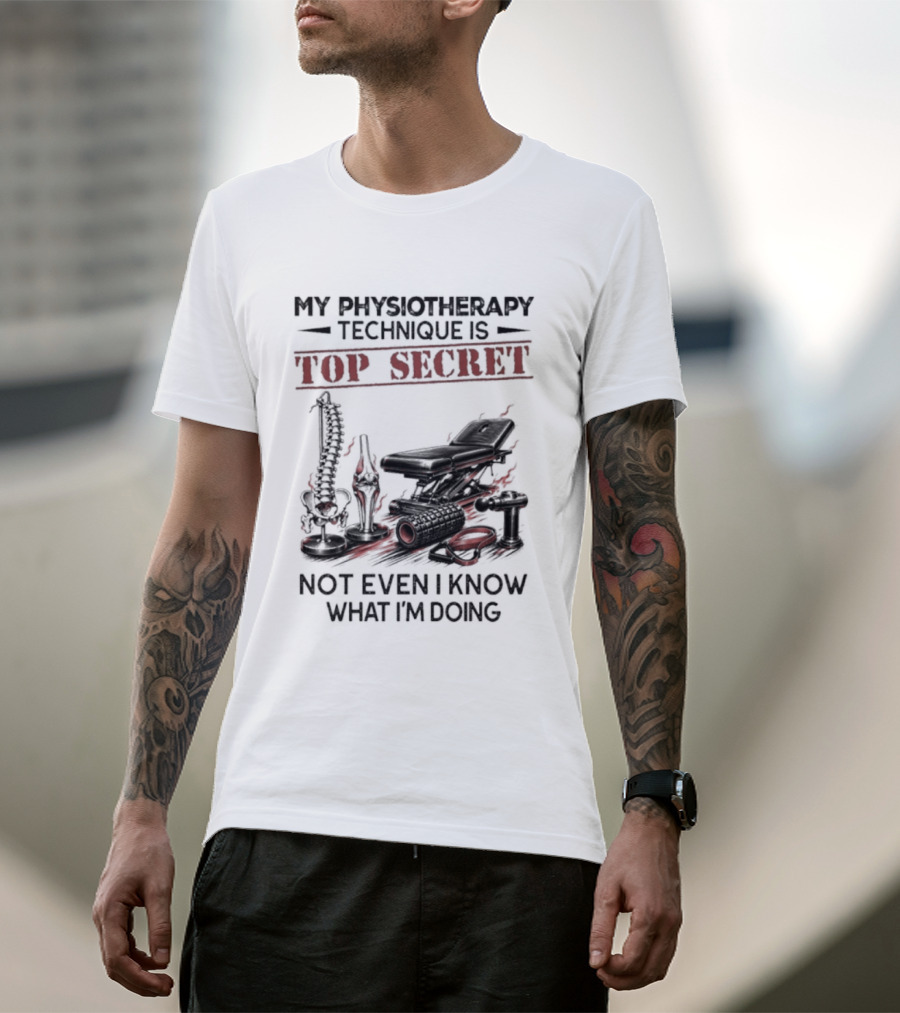 My Physiotherapy Technique Is Top Secret Not Even I Know What I'm Doing With Spinal Cord And Adjustment Table T-Shirt