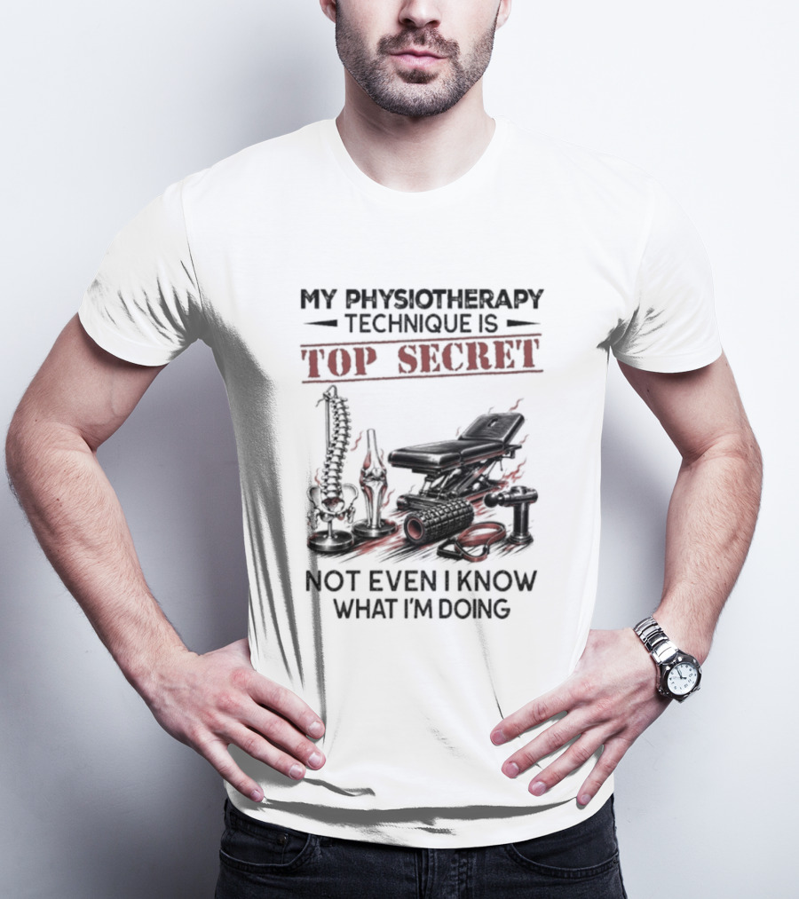 My Physiotherapy Technique Is Top Secret Not Even I Know What I'm Doing With Spinal Cord And Adjustment Table T-Shirt