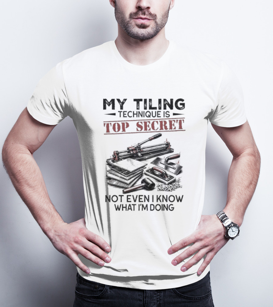My Tiling Technique Is Top Secret Not Even I Know What I'm Doing T-Shirt