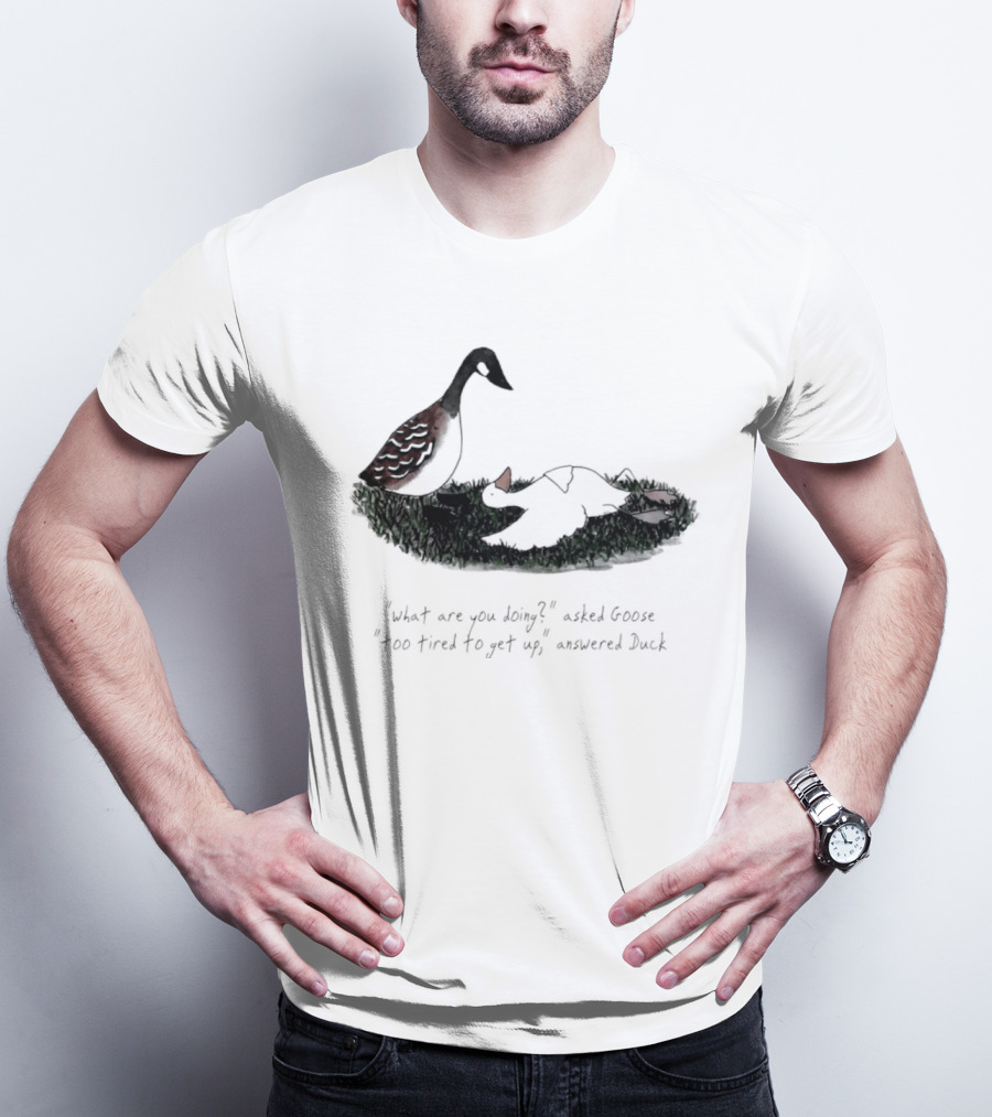 What Are You Doing Too Tired To Get Up Goose And Duck T-Shirt