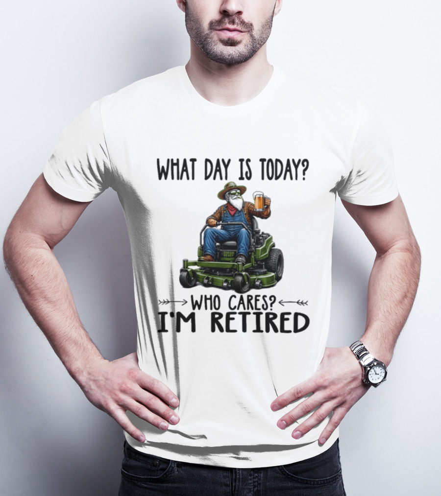 What Day Is Today Who Cares I'm Retired Beer Gardening Retirement T-Shirt