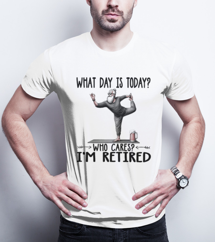 What Day Is Today Who Cares I'm Retired Yoga Beer T-Shirt