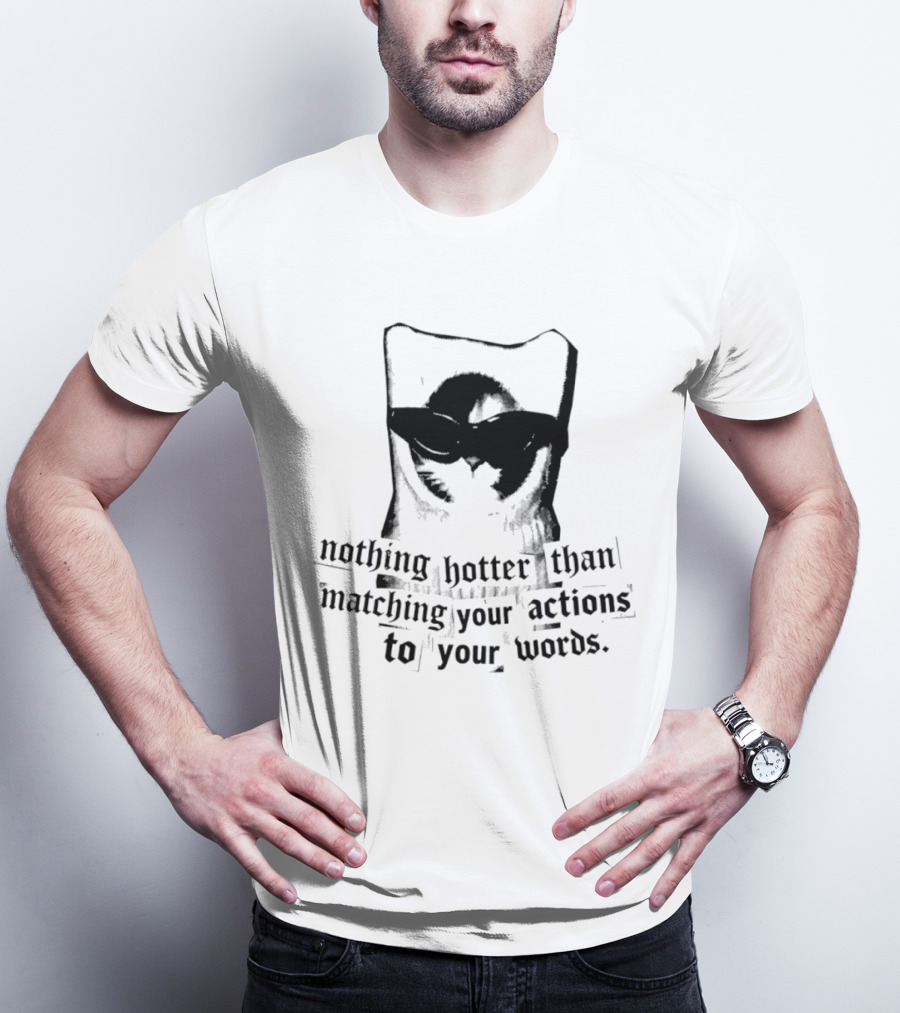 Nothing Hotter Than Matching Your Actions To Your Words Cat T-Shirt