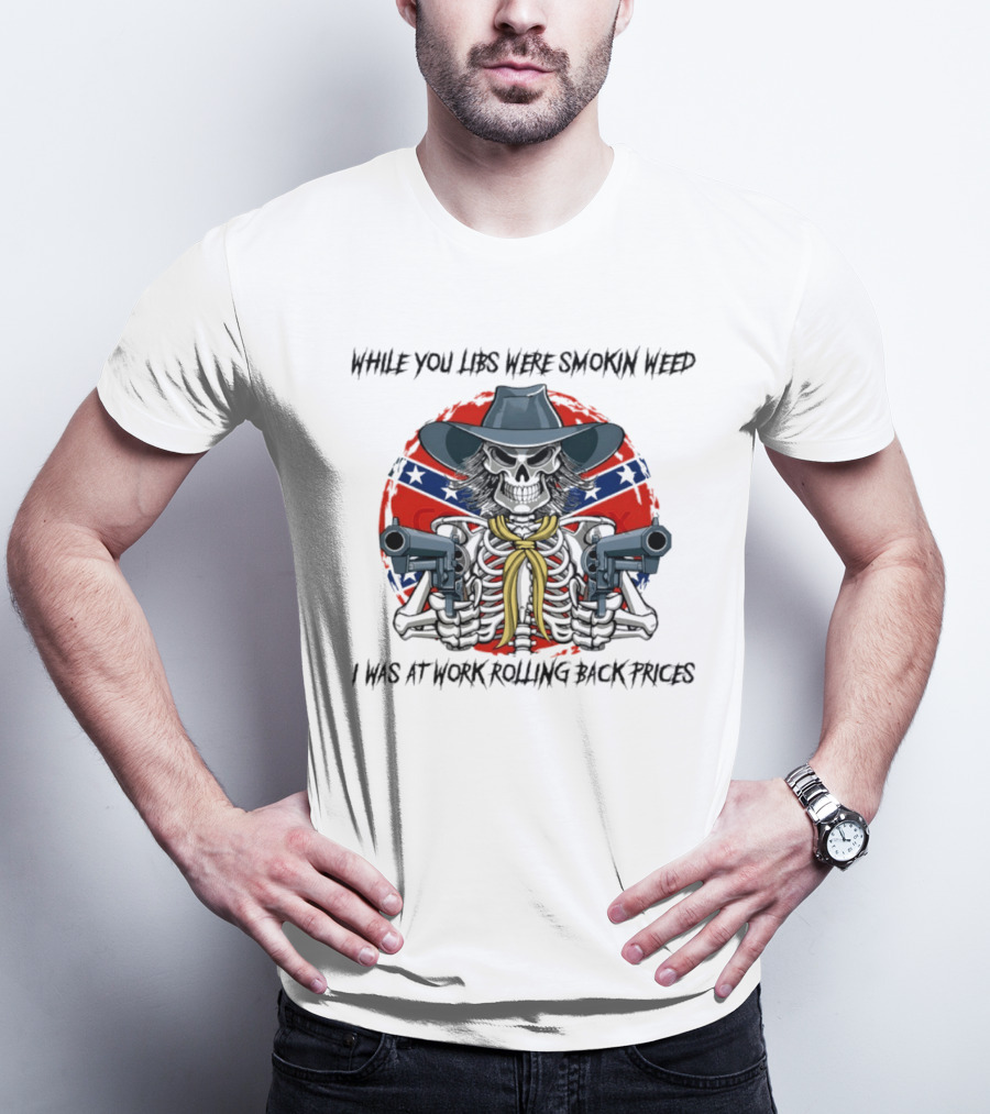 While You Libs Were Smokin Weed Skeleton Cowboy Gunslingers Rolling Back Prices T-Shirt