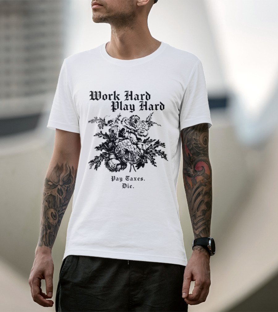 Work Hard Play Hard Pay Taxes Die Sarcastic Phrase T-Shirt