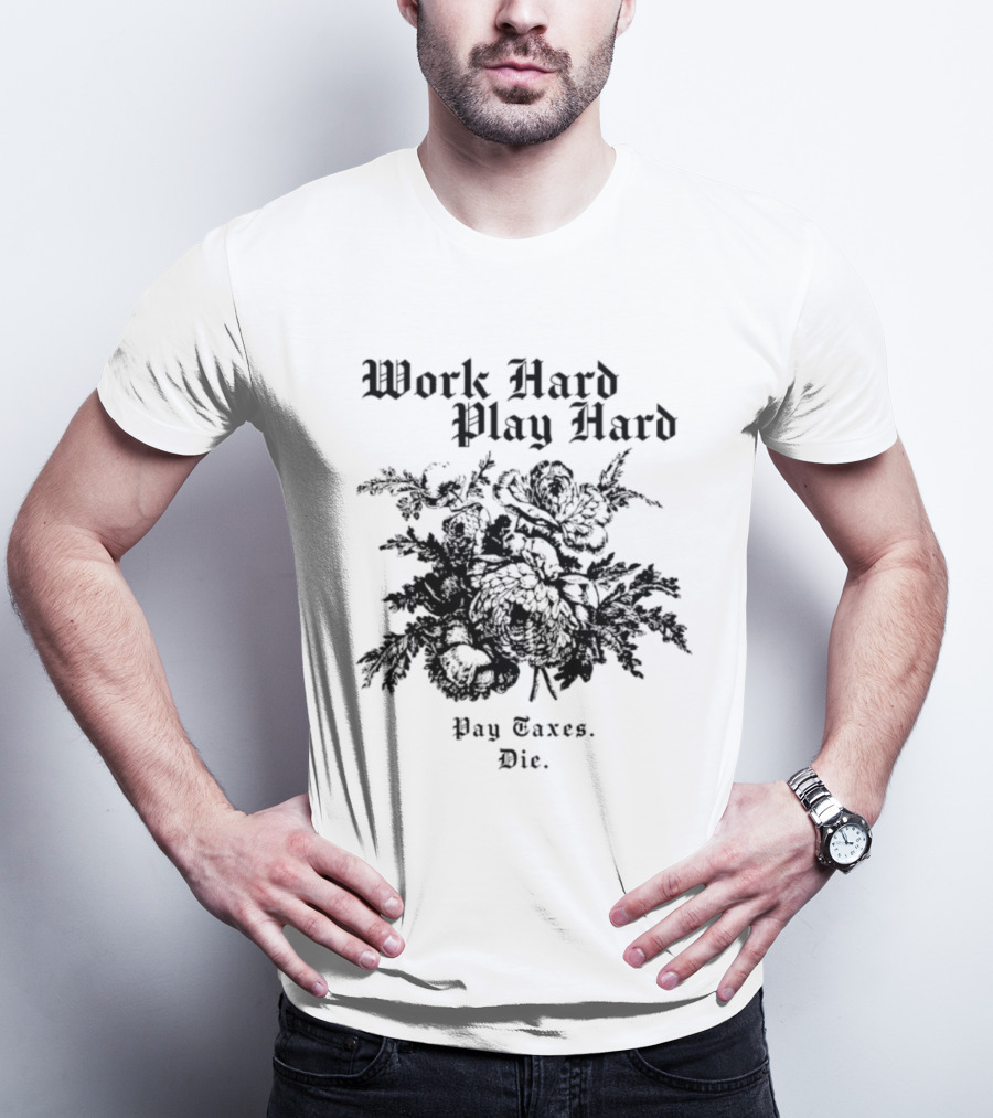 Work Hard Play Hard Pay Taxes Die Sarcastic Phrase T-Shirt