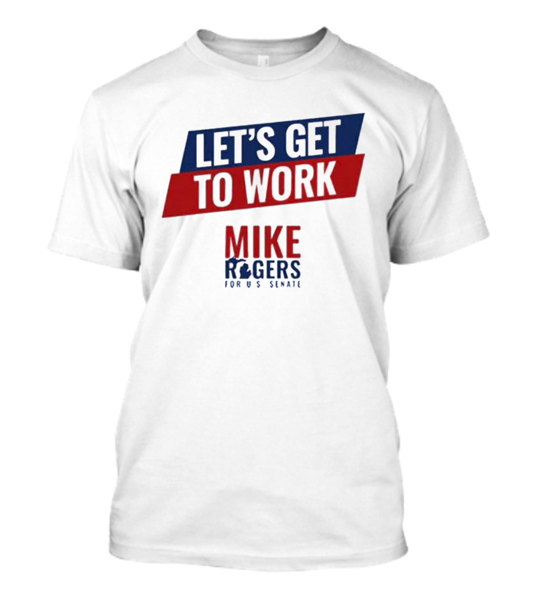 Let's Get To Work Mike Rogers For U.S. Senate T-Shirt