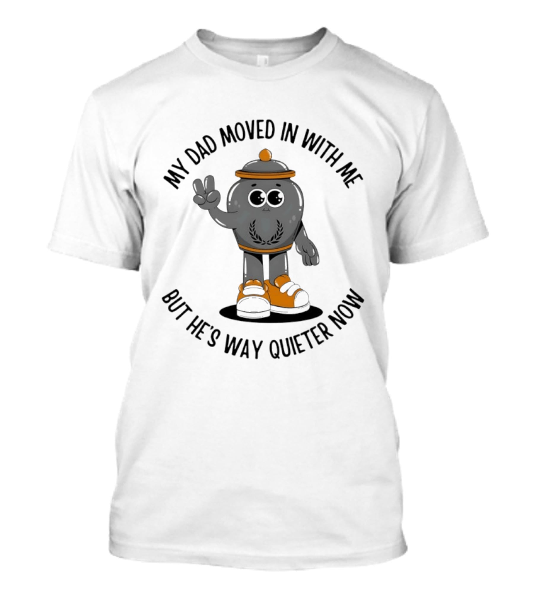 My Dad Moved In With Me But He's Way Quieter Now Funny Quote With Cute Trashcan T-Shirt