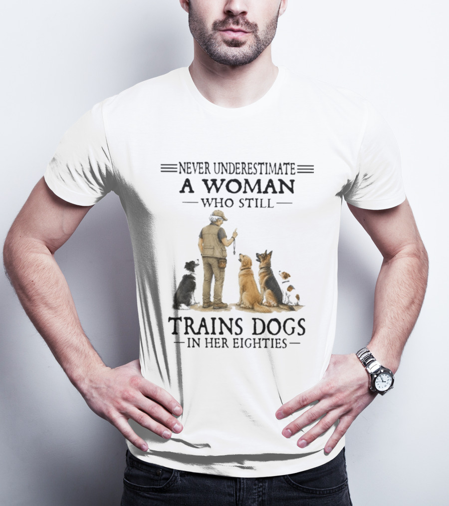 Never Underestimate A Woman Who Still Trains Dogs In Her Eighties T-Shirt