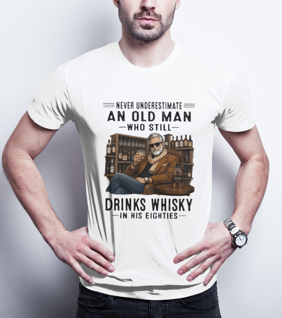 Never Underestimate An Old Man Who Still Drinks Whisky In His Eighties T-Shirt