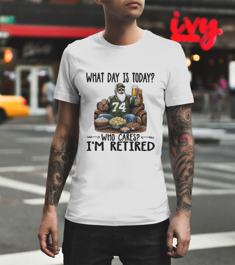 What Day Is Today Who Cares I'm Retired 74 Beer Snacks T-Shirt