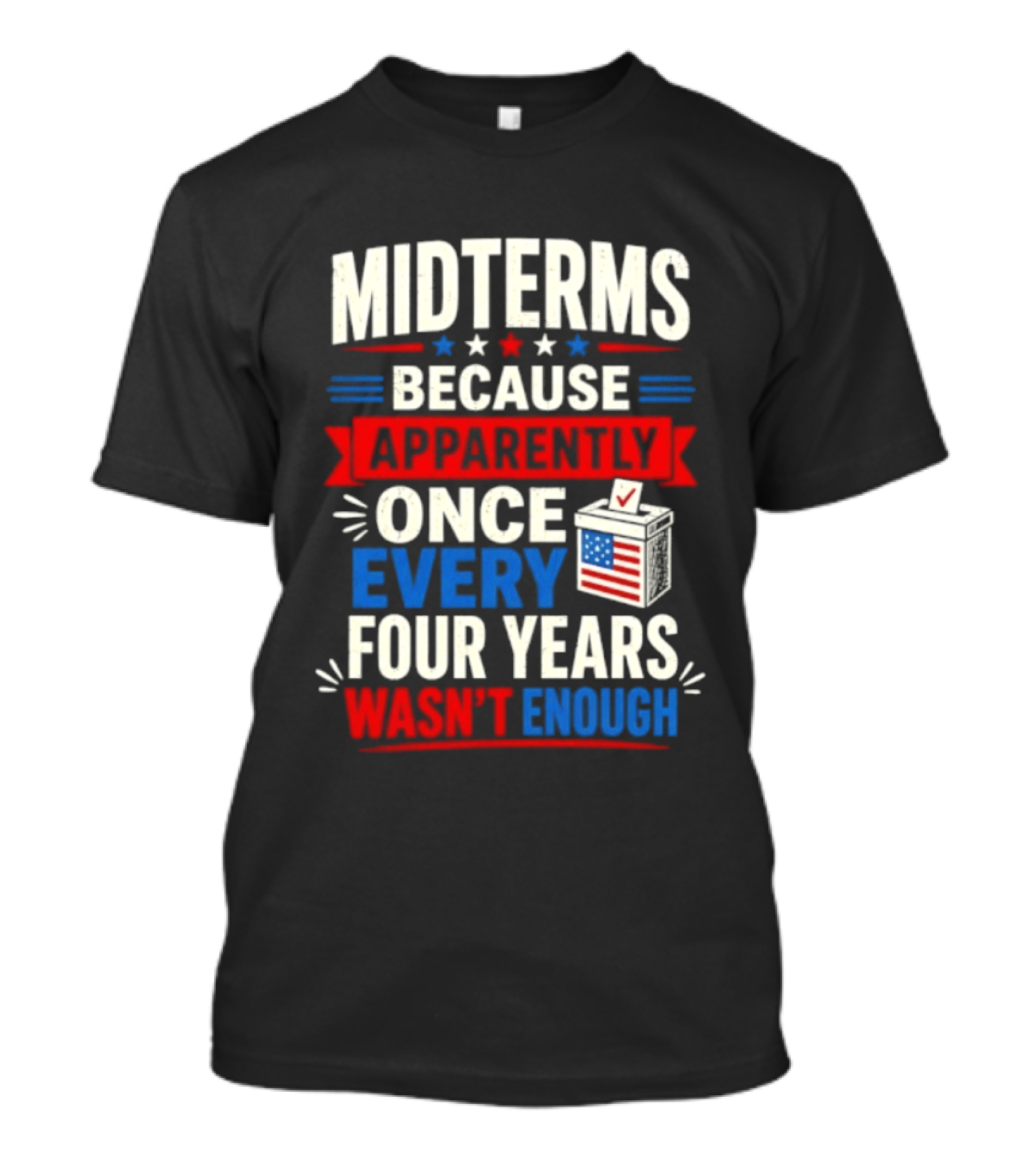 Midterms Because Apparently Once Every Four Years Wasn't Enough Voting USA T-Shirt