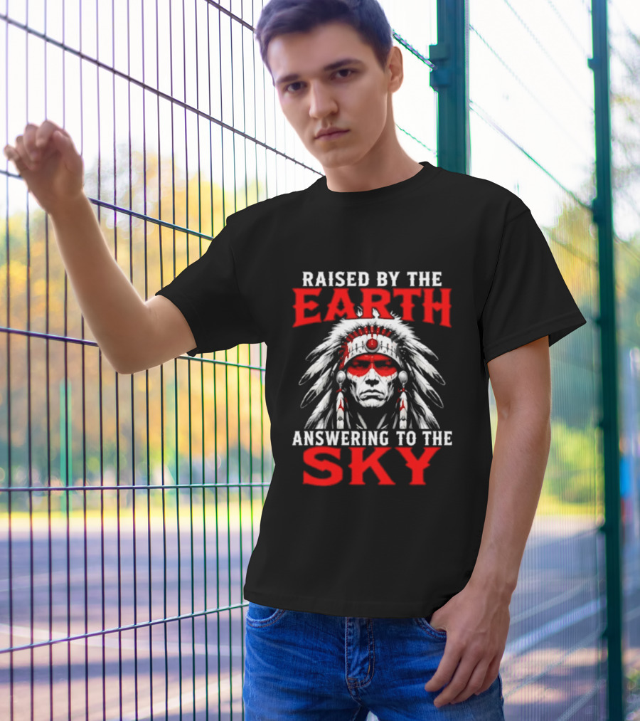 Raised By The Earth Answering To The Sky Native American Chief T-Shirt