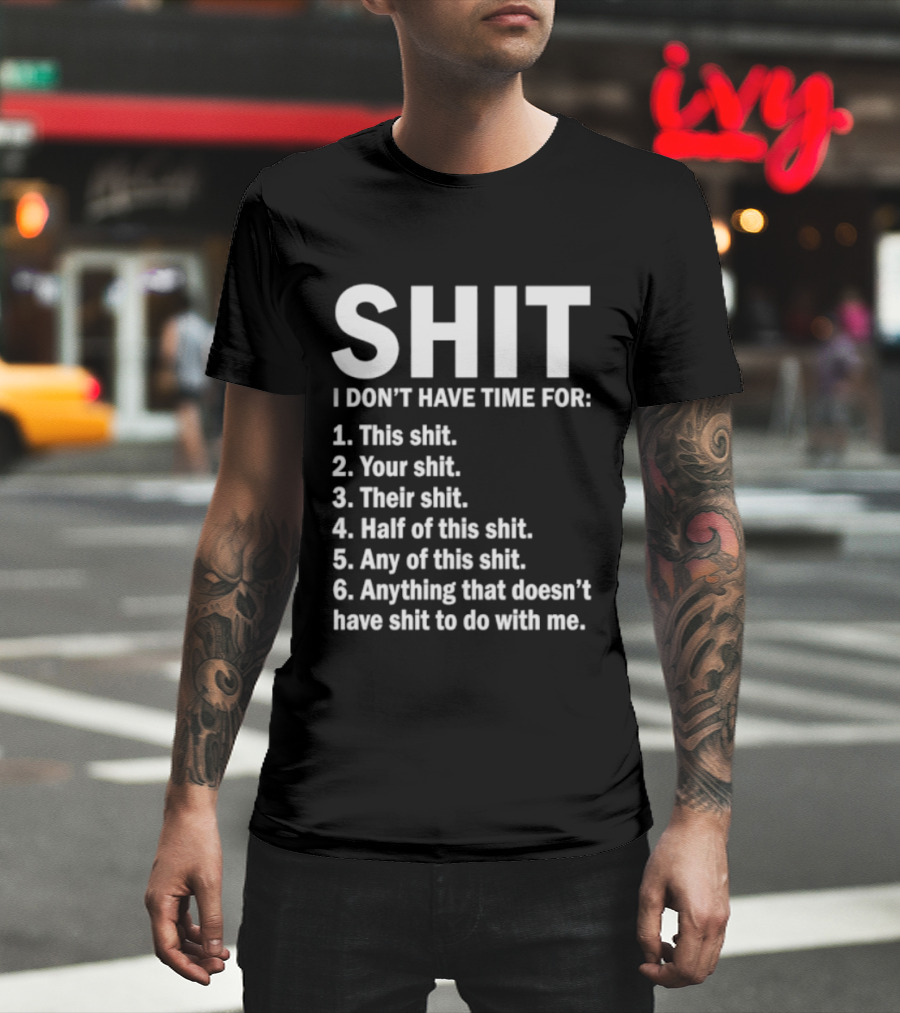 Shit I Don't Have Time For List This Shit Your Shit Their Shit Half Of This Shit Any Of This Shit Anything That Doesn't Have Shit To Do With Me T-Shirt