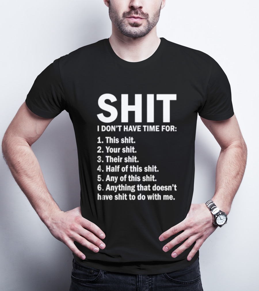 Shit I Don't Have Time For List This Shit Your Shit Their Shit Half Of This Shit Any Of This Shit Anything That Doesn't Have Shit To Do With Me T-Shirt