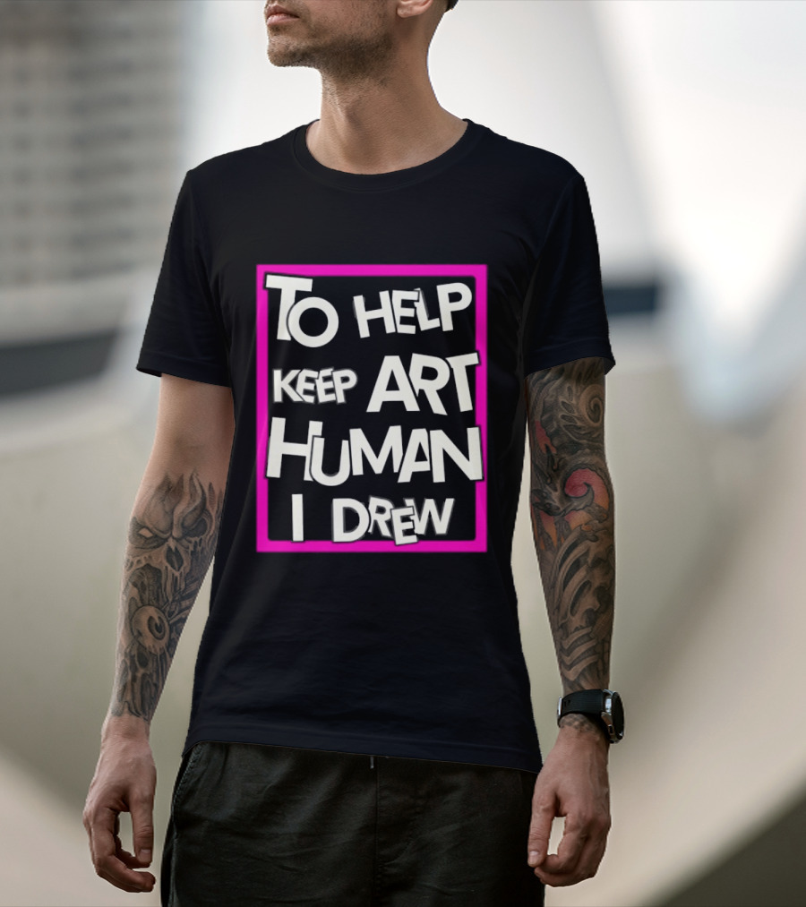 To Help Keep Art Human I Drew Creative Artist T-Shirt