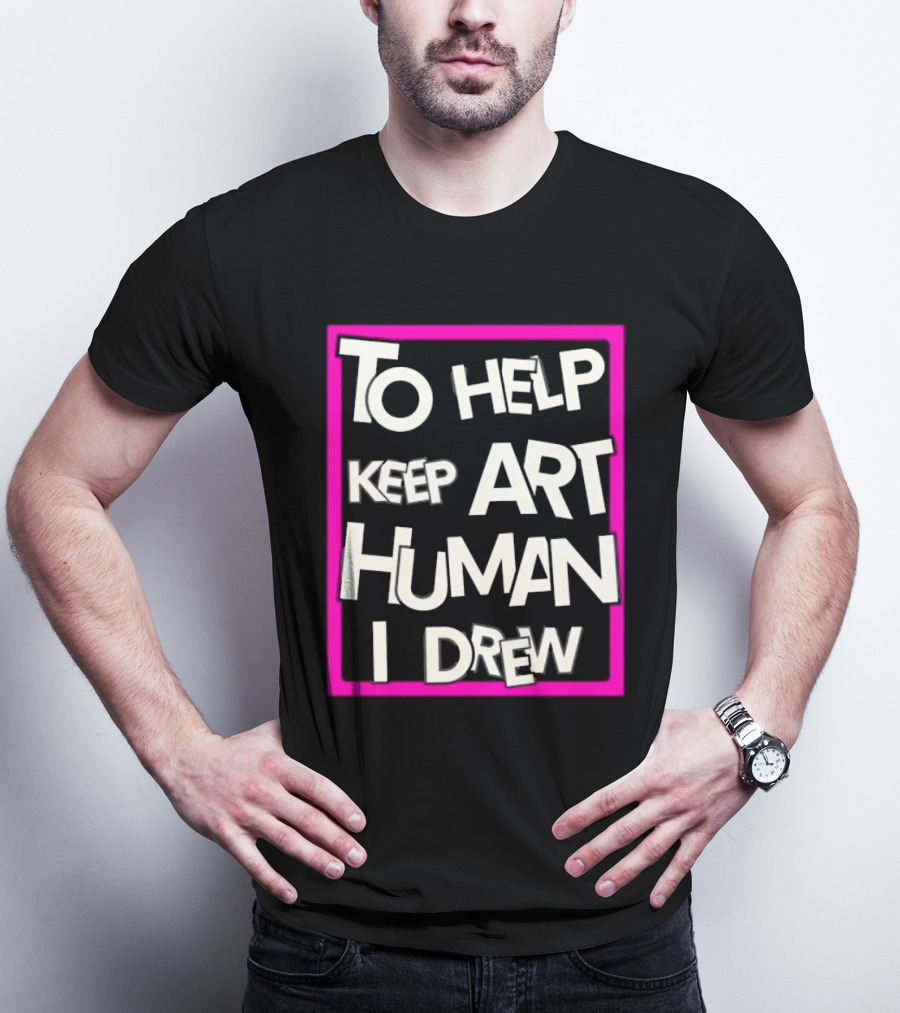 To Help Keep Art Human I Drew Creative Artist T-Shirt
