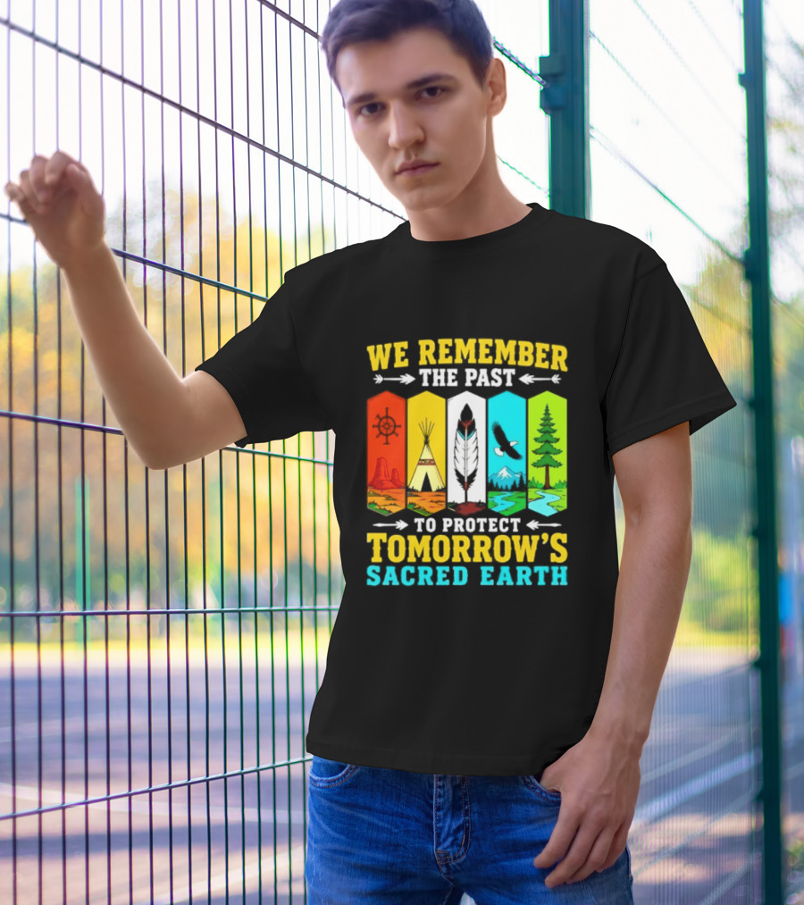 We Remember The Past To Protect Tomorrow's Sacred Earth Teepee Nature Scenes T-Shirt