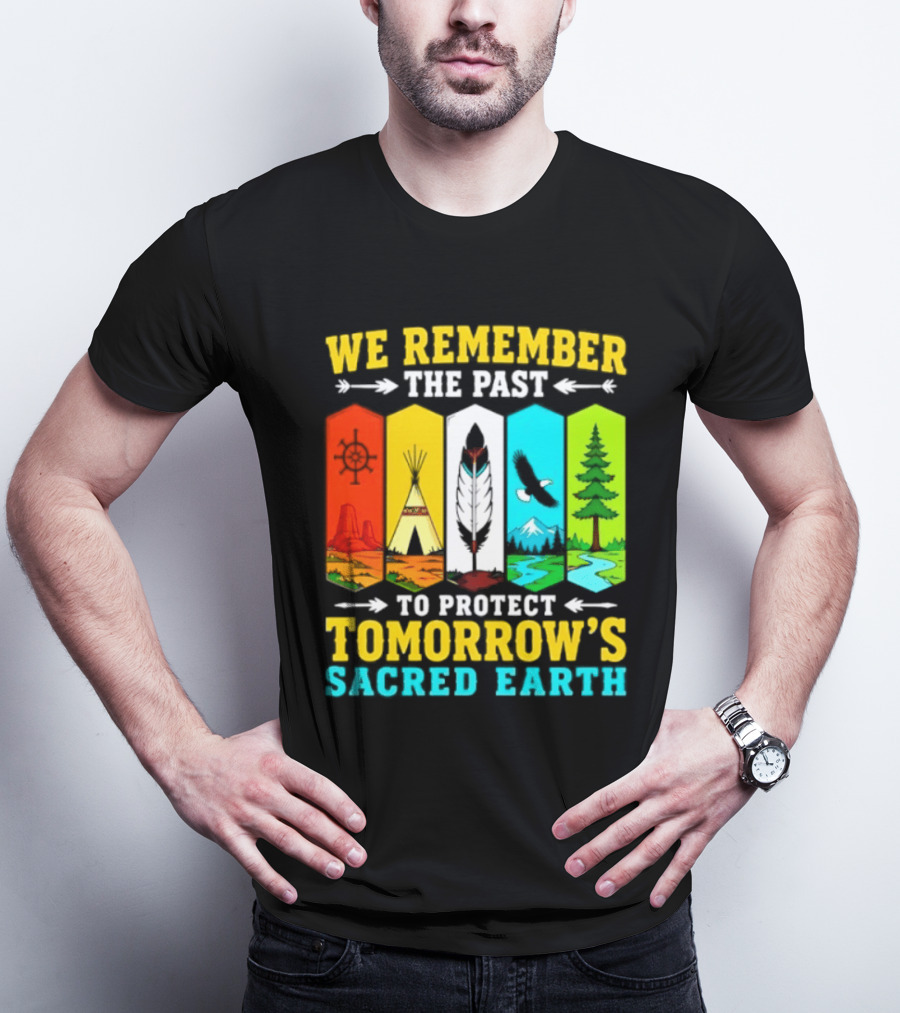We Remember The Past To Protect Tomorrow's Sacred Earth Teepee Nature Scenes T-Shirt