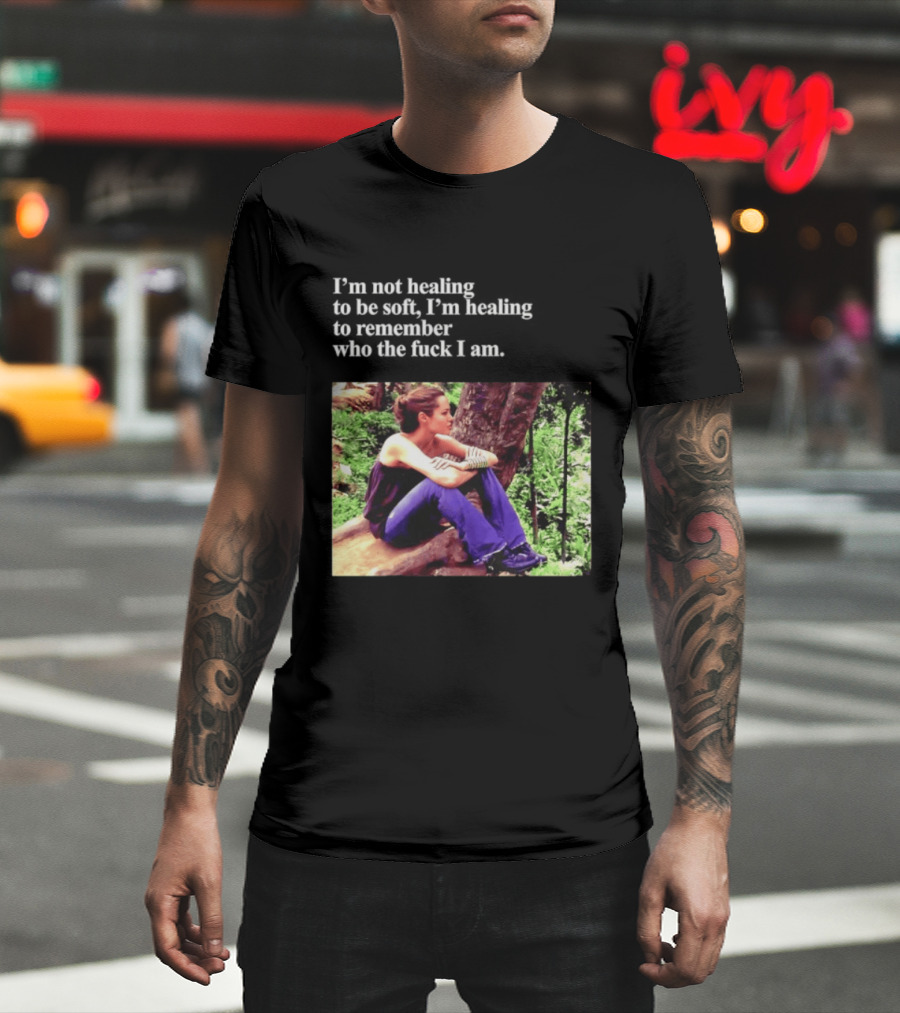 Angelina Jolie I'm Not Healing To Be Soft I'm Healing To Remember Who I Am T-Shirt