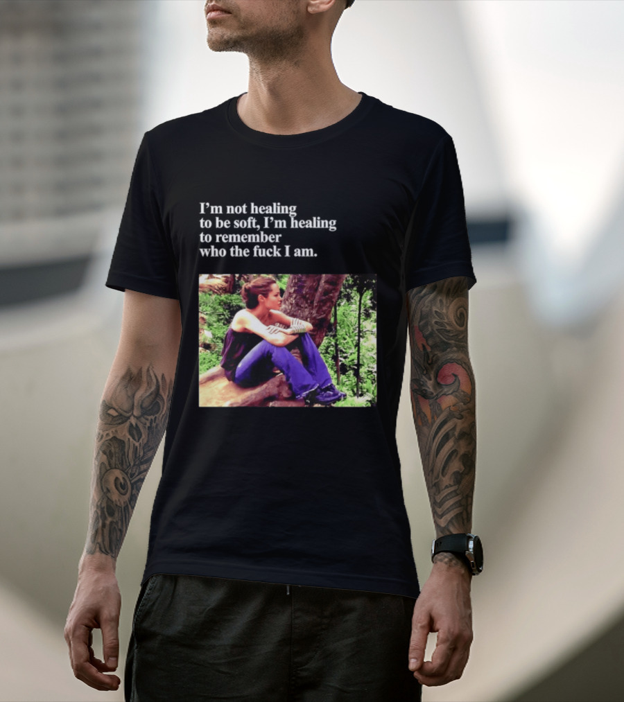 Angelina Jolie I'm Not Healing To Be Soft I'm Healing To Remember Who I Am T-Shirt