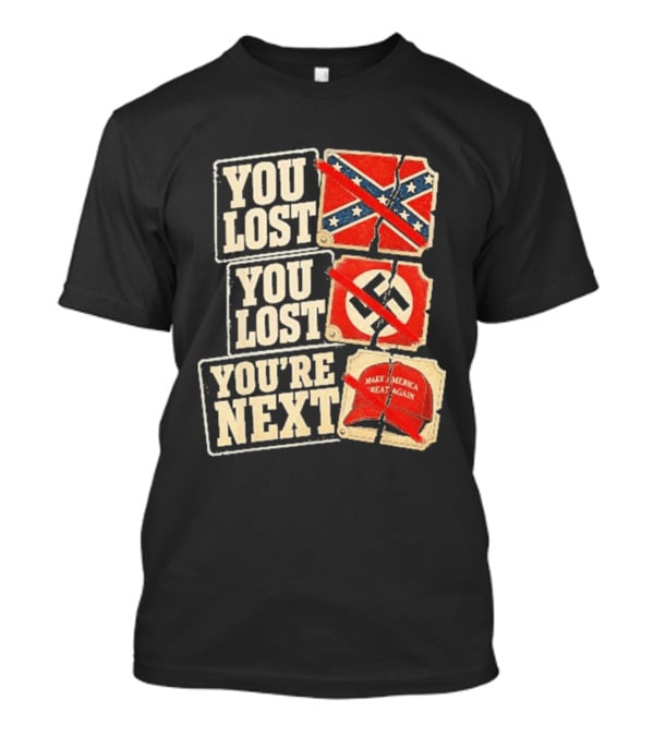 You Lost Confederate Flag Nazi Symbol Make America Great Again You're Next T-Shirt