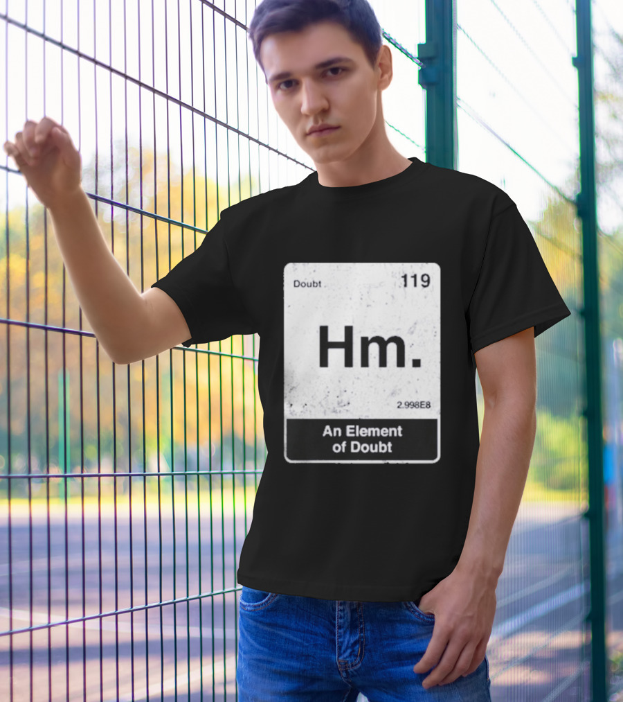 Hm An Element Of Doubt Periodic Table 119 Doubt 2.998E8 T-Shirt