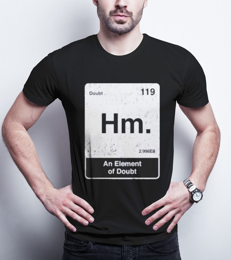 Hm An Element Of Doubt Periodic Table 119 Doubt 2.998E8 T-Shirt