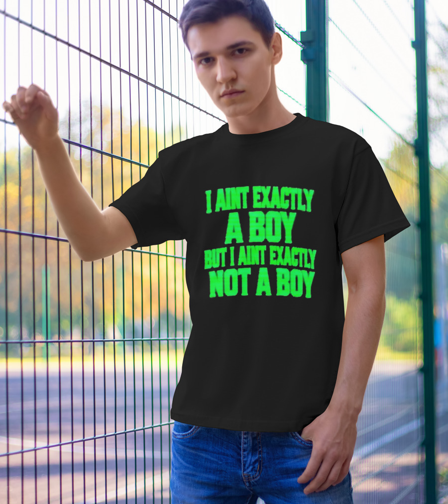 I Aint Exactly A Boy But I Aint Exactly Not A Boy Neon Green T-Shirt