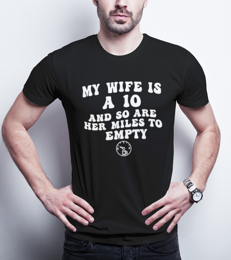 My Wife Is A 10 And So Are Her Miles To Empty Fuel Gauge Humor T-Shirt