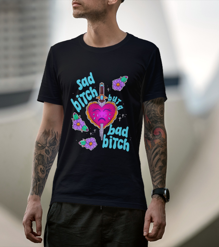 Sad Bitch But A Bad Bitch Dagger Heart With Purple Flowers And Teal T-Shirt