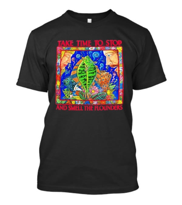 Take Time To Stop And Smell The Flounders Colorful Fish Flowers T-Shirt