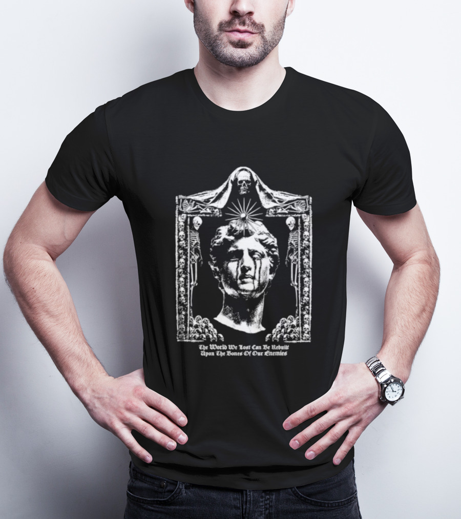 The World We Lost Can Be Rebuilt Upon The Bones Of Our Enemies Marble Sculpture With Skulls T-Shirt
