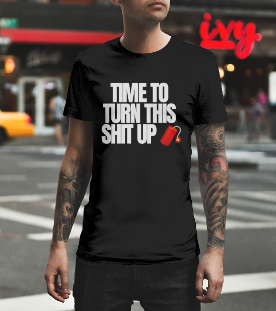 Time To Turn This Shit Up Dynamite Explosion T-Shirt